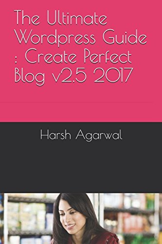 The Ultimate Wordpress Guide : Create Perfect Blog v2.5 2017: Agarwal, Harsh: 9781549929571 ...