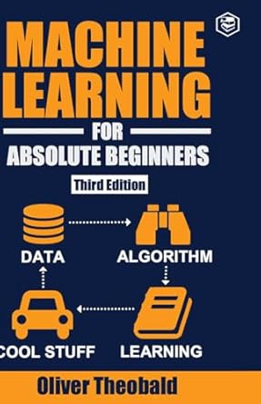 Machine Learning for Absolute Beginners: A Plain English Introduction ...