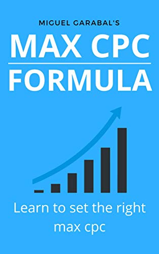 Miguel Garabal's Max CPC Formula: Learn to set the right Cost-Per-Click ...