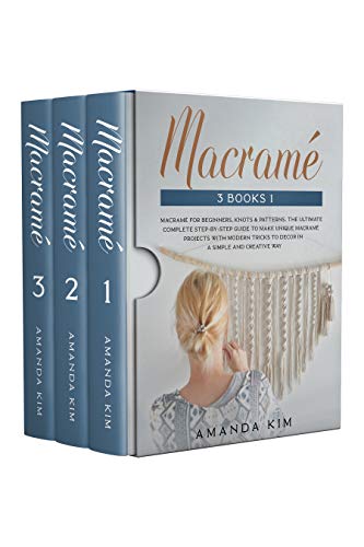 Macramé: 3 BOOKS 1: Macramé for Beginners, Knots & Patterns. The ...