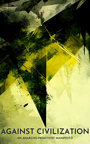 Against Civilization: An Anarcho-Primitivist Manifesto eBook : Cat ...