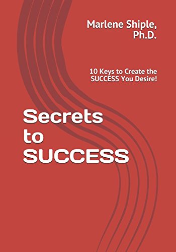 Secrets to SUCCESS: 10 Keys to Create the SUCCESS You Desire! (Ways of ...