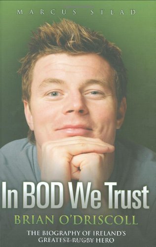 In BOD We Trust: Brian O'Driscoll: The Biography of Ireland's Greatest ...