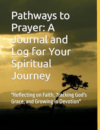 Pathways to Prayer: A Journal and Log for Your Spiritual Journey ...