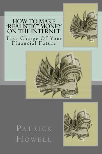 How To Make "Realistic" Money On The Internet: Howell II, Mr Patrick W ...
