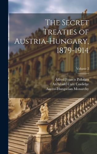 The Secret Treaties of Austria-Hungary, 1879-1914; Volume 2: Myers ...