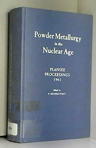 Powder Metallurgy in the Nuclear Age: Plansee Proceedings 1961 (English ...