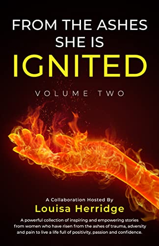 From the Ashes, She is Ignited: Volume 2: A collection of inspiring & empowering stories from ...