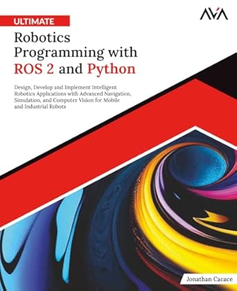 Ultimate Robotics Programming with ROS 2 and Python: Design, Develop ...
