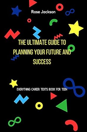 THE ULTIMATE GUIDE TO PLANNING YOUR FUTURE AND SUCCESS : EVERYTHING ...