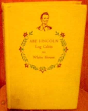Abe Lincoln: Log Cabin to White House: unknown author: Amazon.com: Books