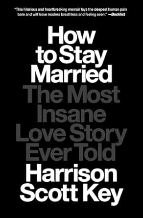 How to Stay Married: The Most Insane Love Story Ever Told: Key ...