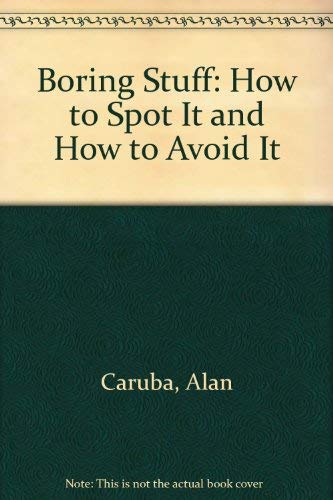 Boring Stuff: How to Spot It and How to Avoid It: Caruba, Alan ...