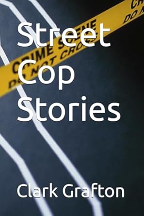 Street Cop Stories: Grafton, Clark W.: 9798867383565: Amazon.com: Books