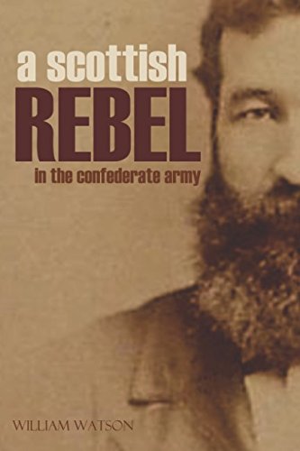 A Scottish Rebel in the Confederate Army (Expanded, Annotated): Watson ...
