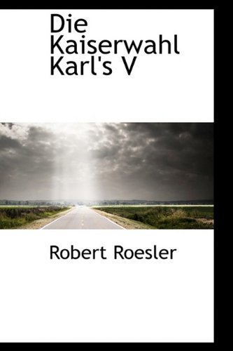 Die Kaiserwahl Karl's V: Roesler, Robert: 9781110056231: Amazon.com: Books