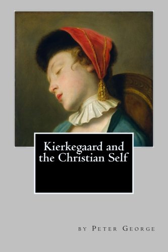 Kierkegaard and the Christian Self: George, Dr Peter M: 9781492890430 ...