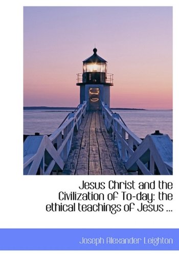 Jesus Christ and the Civilization of To-day: the ethical teachings of ...