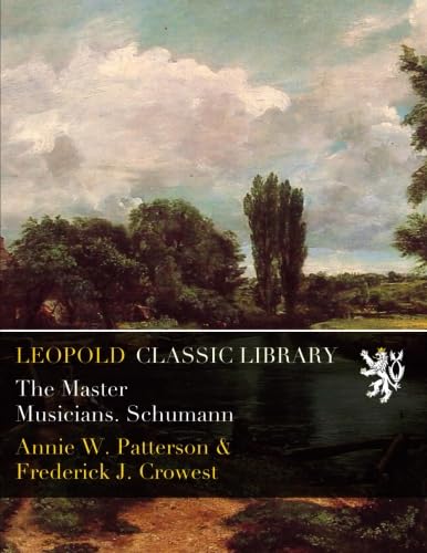The Master Musicians. Schumann: Patterson, Annie W., Crowest, Frederick ...