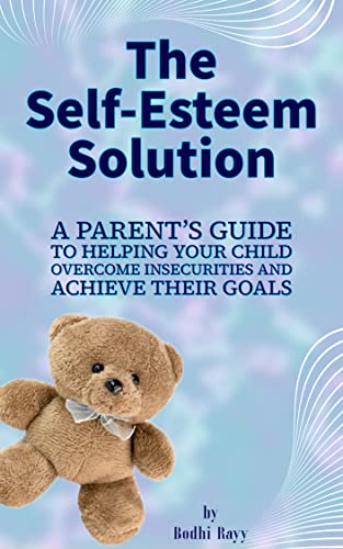 THE SELF-ESTEEM SOLUTION: A PARENT’S GUIDE TO HELPING YOUR CHILD ...