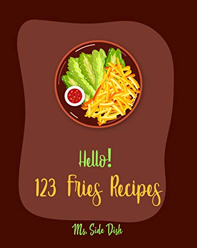 Hello! 123 Fries Recipes: Best Fries Cookbook Ever For Beginners ...