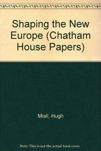 Shaping the New Europe (Chatham House Papers): Miall, Hugh ...