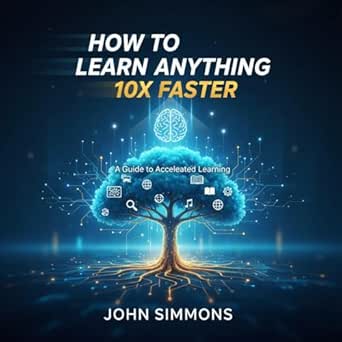 How to Learn Anything 10X Faster: The Ultimate Guide to Accelerated Learning in 2025 eBook ...