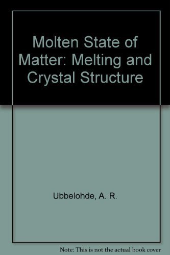 The Molten State of Matter: Melting and Crystal Structure: Ubbelohde, A ...