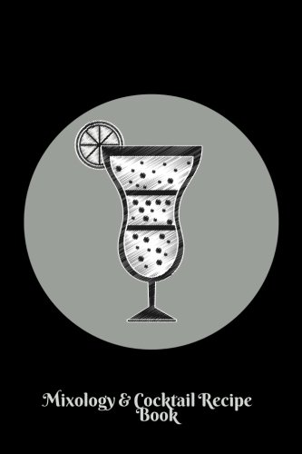 Mixology & Cocktail Recipe Book: Essential Cocktail Recipe Book and More, Mixology Journal ...