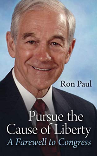 Pursue the Cause of Liberty: A Farewell to Congress: Paul, Ron ...