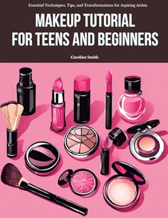 Makeup Tutorial for Teens and Beginners: Essential Techniques, Tips ...