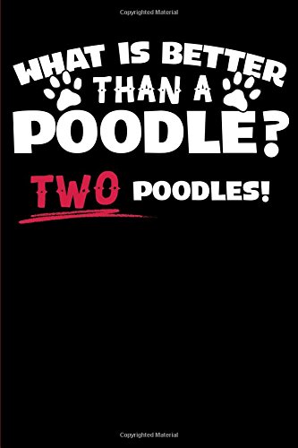 Buy What is Better than a Poodle? Two Poodles!: Notebook & Blank Lined ...