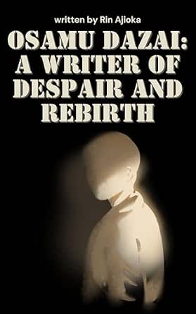 Amazon.com: Osamu Dazai: A Writer of Despair and Rebirth eBook : Ajioka ...