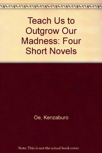 Teach Us to Outgrow Our Madness: Four Short Novels: Oe, Kenzaburo ...