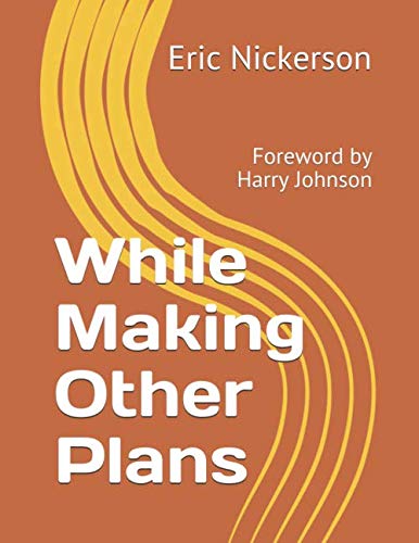 While Making Other Plans: Foreword by Harry Johnson: Nickerson, Eric ...
