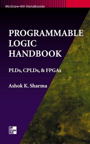 Programmable Logic Handbook: PLDs, CPLDs and FPGAs (McGraw-Hill Handbooks) : Sharma, Ashok ...