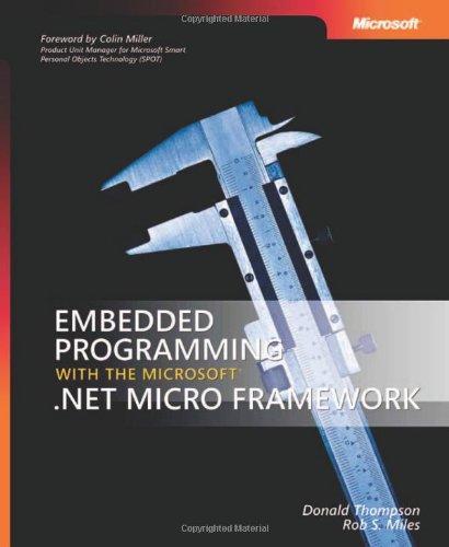 Embedded Programming with the Microsoft® .NET Micro Framework: Thompson, Donald, Miles, Rob ...