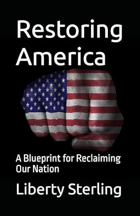 Restoring America: A Blueprint for Reclaiming Our Nation: Sterling ...