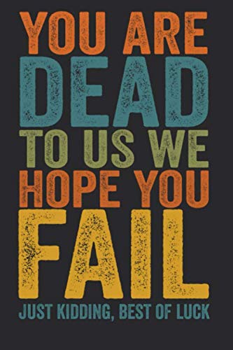 You Are Dead To Us We Hope You Fail. Just Kidding Best Of Luck: 6 X 9 ...