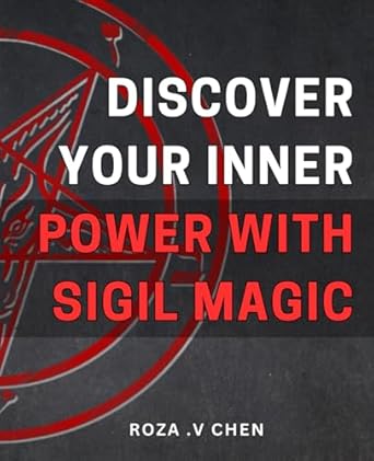 Discover Your Inner Power with Sigil Magic: Unlock the Secrets of Sigil Magic & Harness Your ...