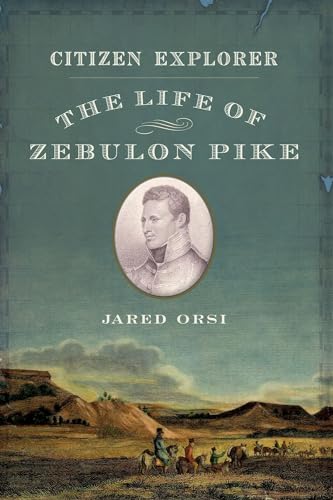 Citizen Explorer: The Life of Zebulon Pike by Jared Orsi