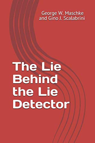 The Lie Behind the Lie Detector: Maschke, George W., Scalabrini, Gino J ...