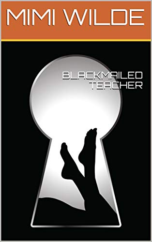 Blackmailed Teacher Blackmailed And Loving It Book 1 Ebook Wilde Mimi Uk Kindle