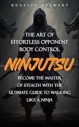 Buy Ninjutsu: The Art of Effortless Opponent Body Control (Become the ...
