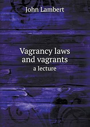 Vagrancy laws and vagrants a lecture: Lambert, John: 9785518707504 ...