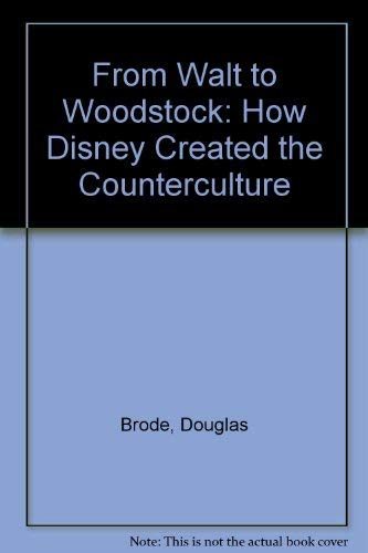 From Walt to Woodstock: How Disney Created the Counterculture: Brode ...