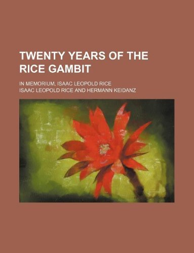 Twenty Years of the Rice Gambit; In Memorium, Isaac Leopold Rice ...