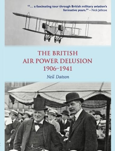 The British Air Power Delusion: 1906-1941: Amazon.co.uk: Datson, Neil ...