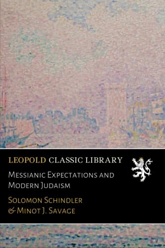 Messianic Expectations and Modern Judaism: Schindler, Solomon, Savage ...