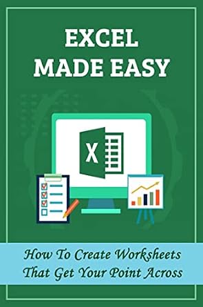 Excel Made Easy: How To Create Worksheets That Get Your Point Across ...